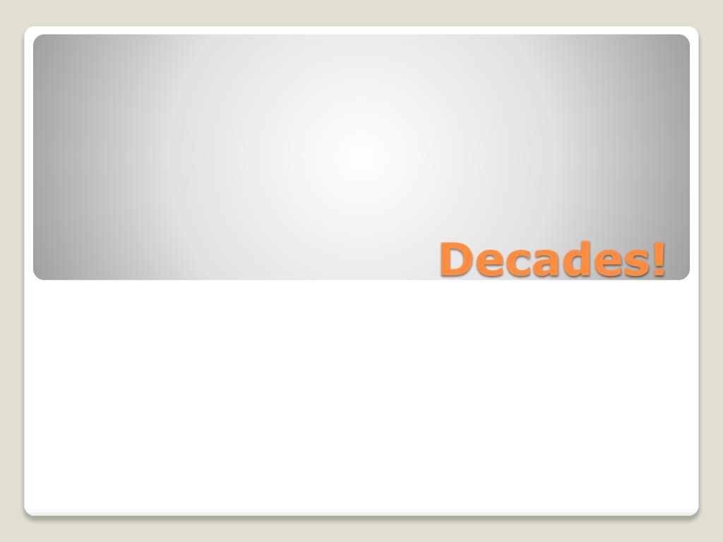 PPT - Decades! PowerPoint Presentation, free download - ID:2858006