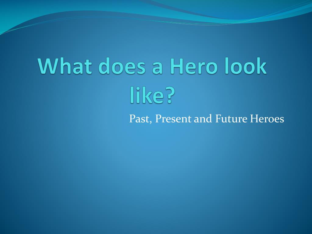 PPT - What does a Hero look like? PowerPoint Presentation, free ...