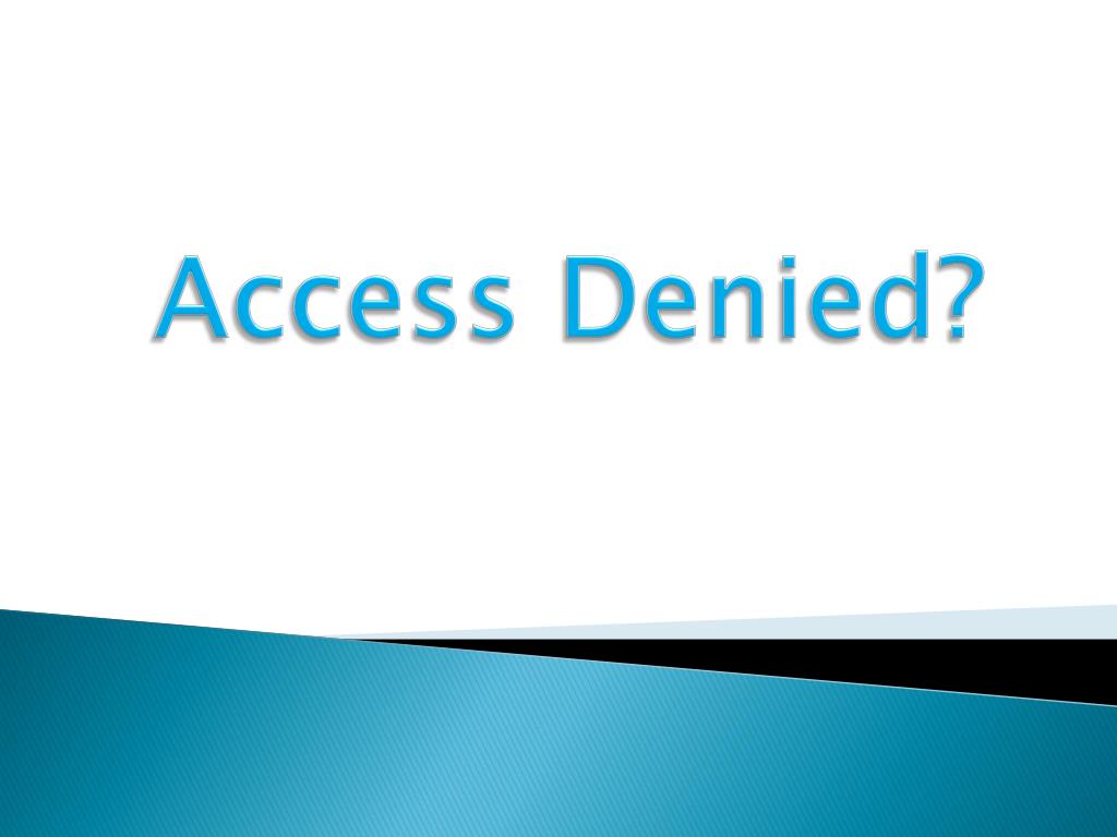 PPT - Access Denied? PowerPoint Presentation, free download - ID:2861755