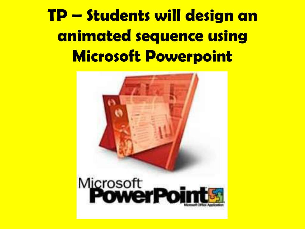 PPT - TP – Students will design an animated sequence using Microsoft ...