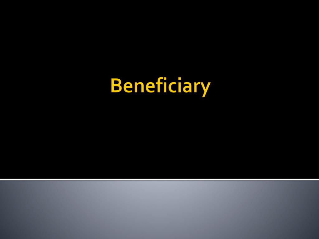 PPT - Beneficiary PowerPoint Presentation, free download - ID:2869219