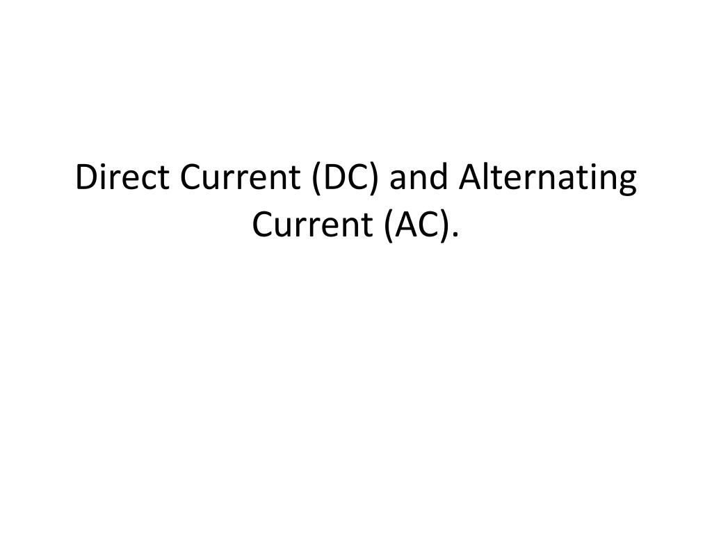 PPT - Direct Current (DC) and Alternating Current (AC). PowerPoint ...