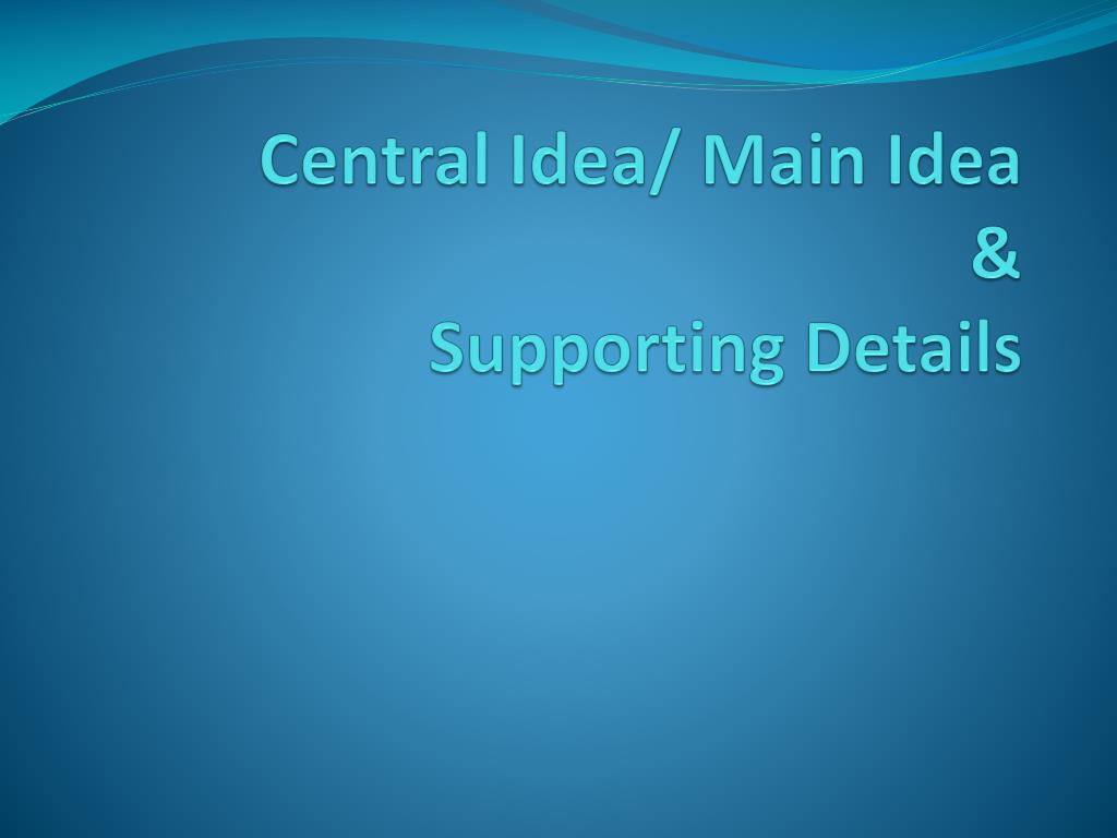 PPT - Central Idea/ Main Idea & Supporting Details PowerPoint ...