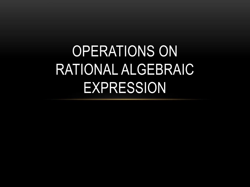 PPT - Operations on Rational algebraic expression PowerPoint ...