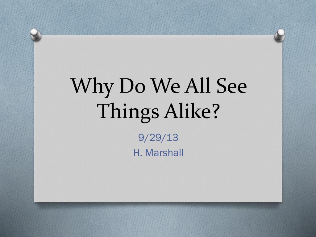 PPT - Why Do We All See Things Alike? PowerPoint Presentation, free ...