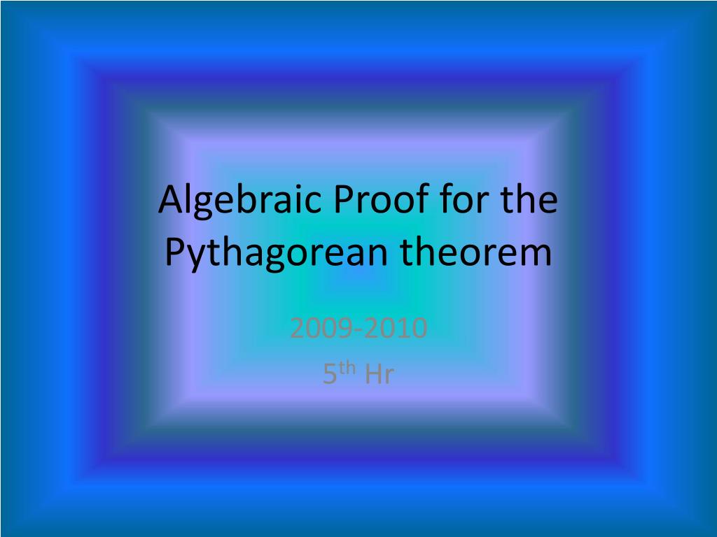 PPT - Algebraic Proof for the Pythagorean theorem PowerPoint ...