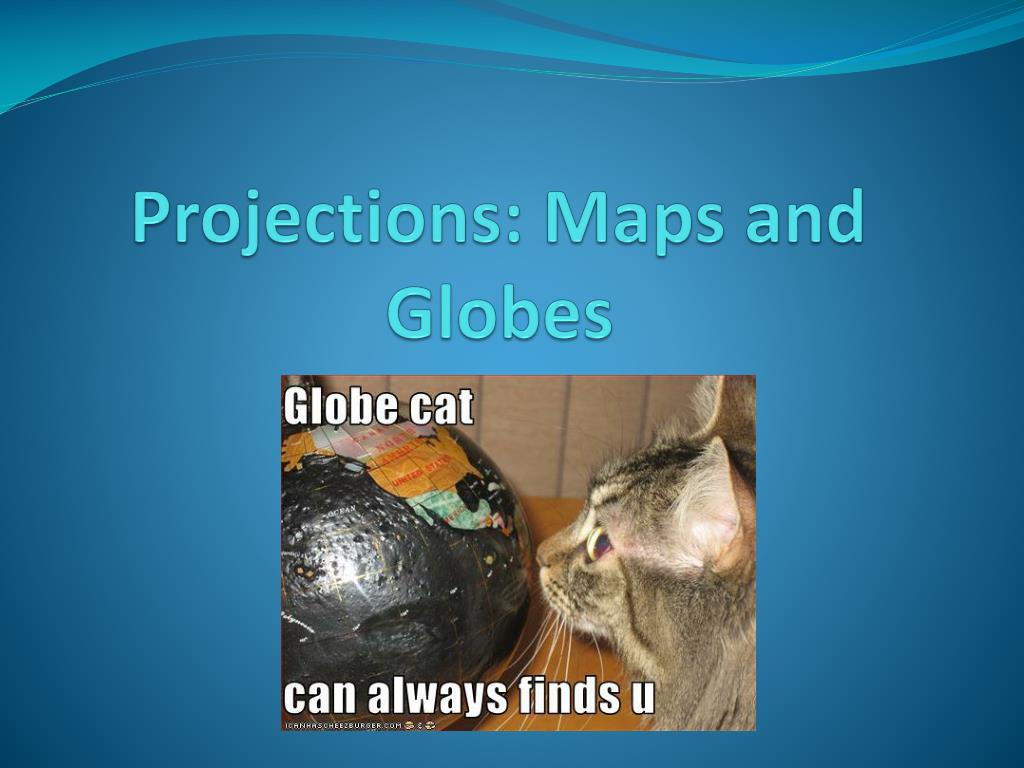 PPT - Projections: Maps and Globes PowerPoint Presentation, free ...