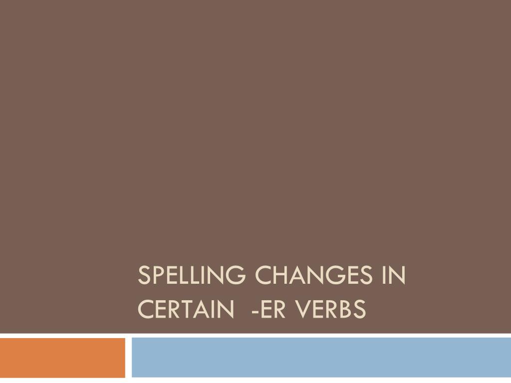 PPT - Spelling changes in certain - er verbs PowerPoint Presentation ...
