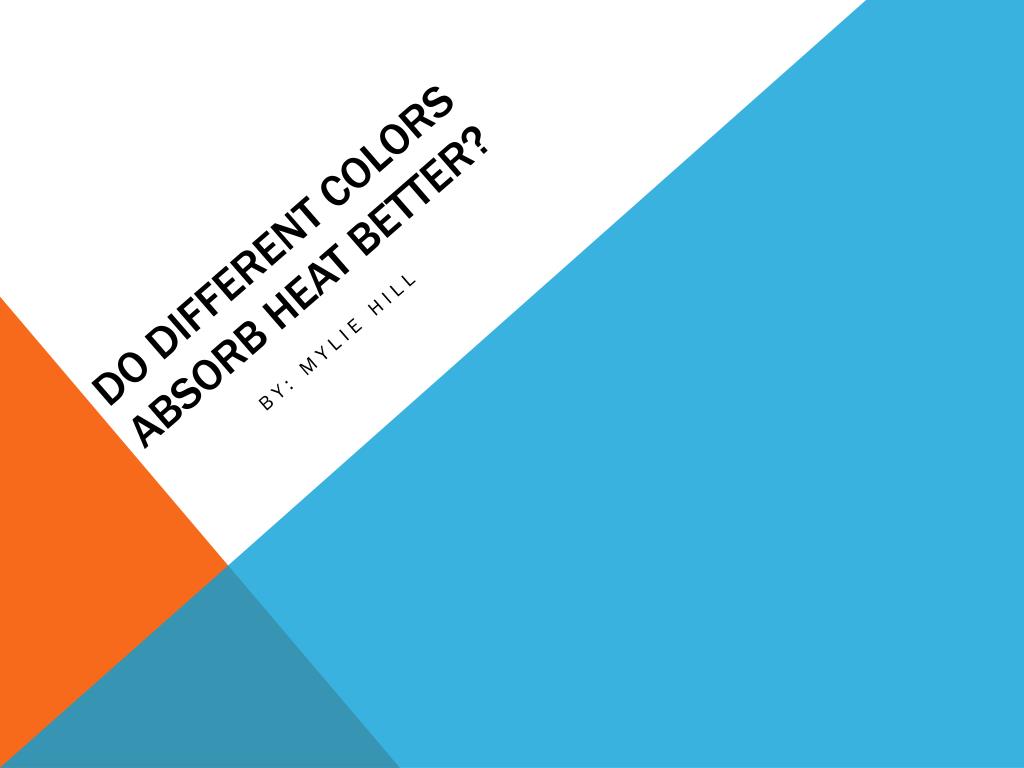 PPT - Do DIFFERENT COLORS ABSORB HEAT BETTER? PowerPoint Presentation ...
