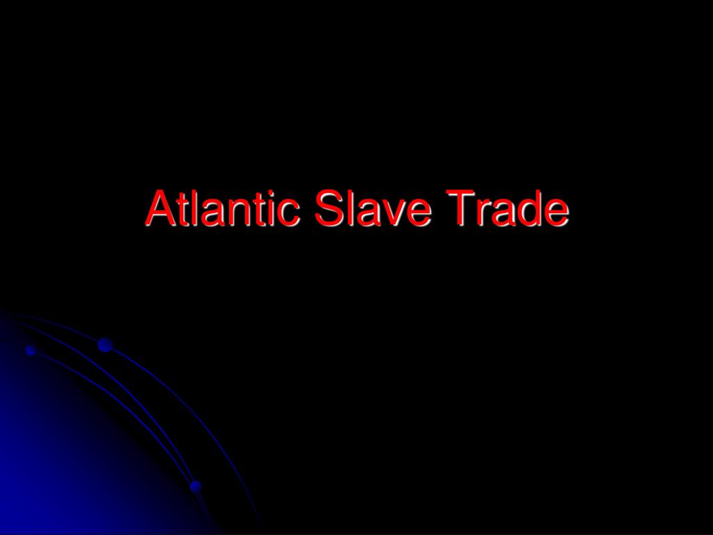 PPT - Atlantic Slave Trade PowerPoint Presentation, free download - ID ...