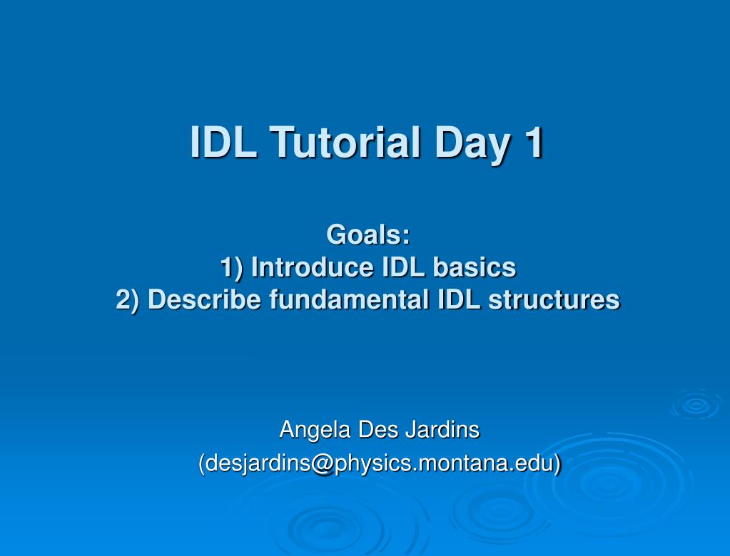 PPT - IDL Tutorial Day 1 Goals: 1) Introduce IDL basics 2) Describe ...