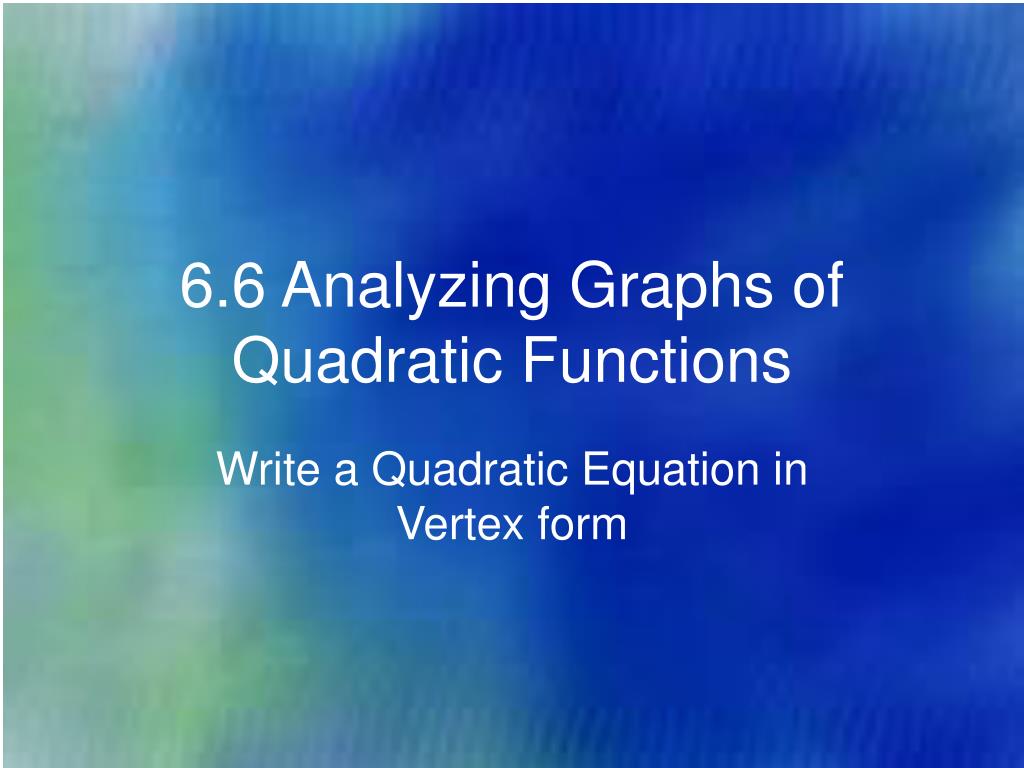 PPT - 6.6 Analyzing Graphs of Quadratic Functions PowerPoint ...