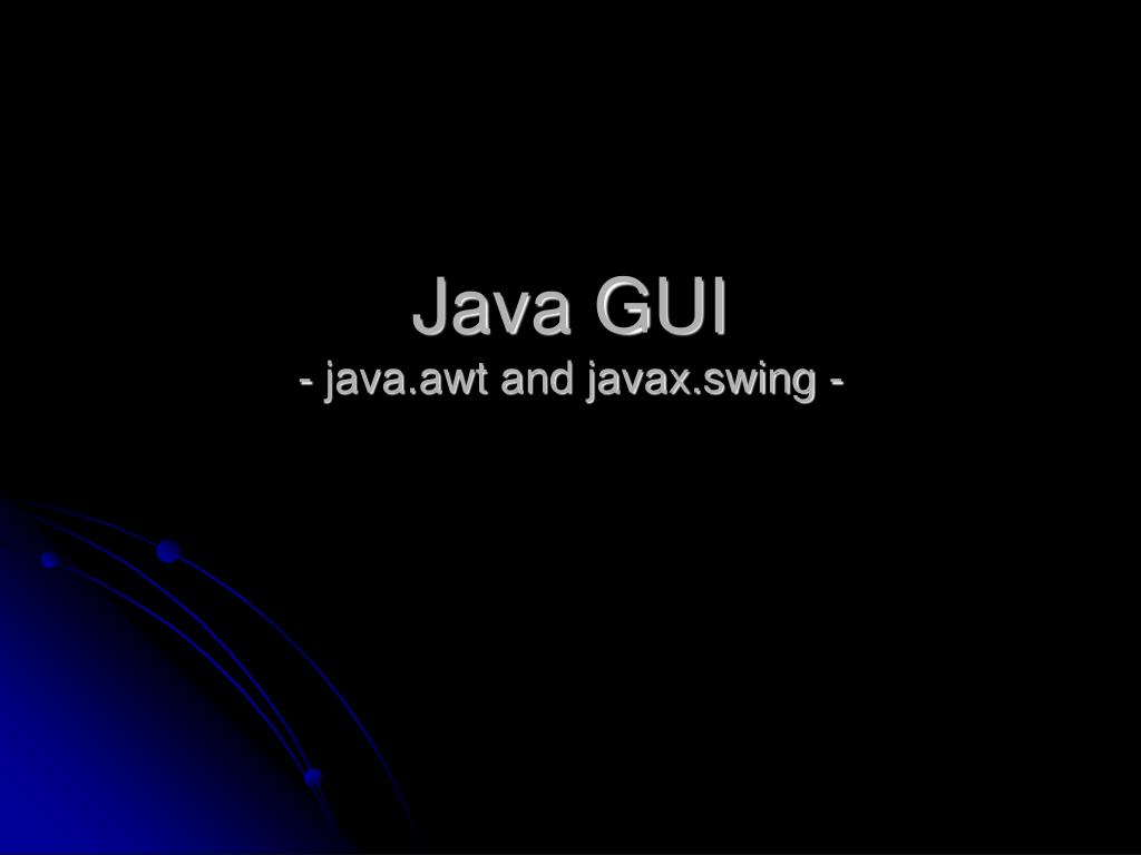 PPT - Java GUI - java.awt and javax.swing - PowerPoint Presentation ...