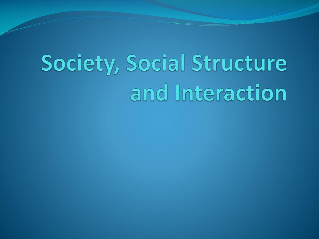 PPT - Society, Social Structure and Interaction PowerPoint Presentation ...