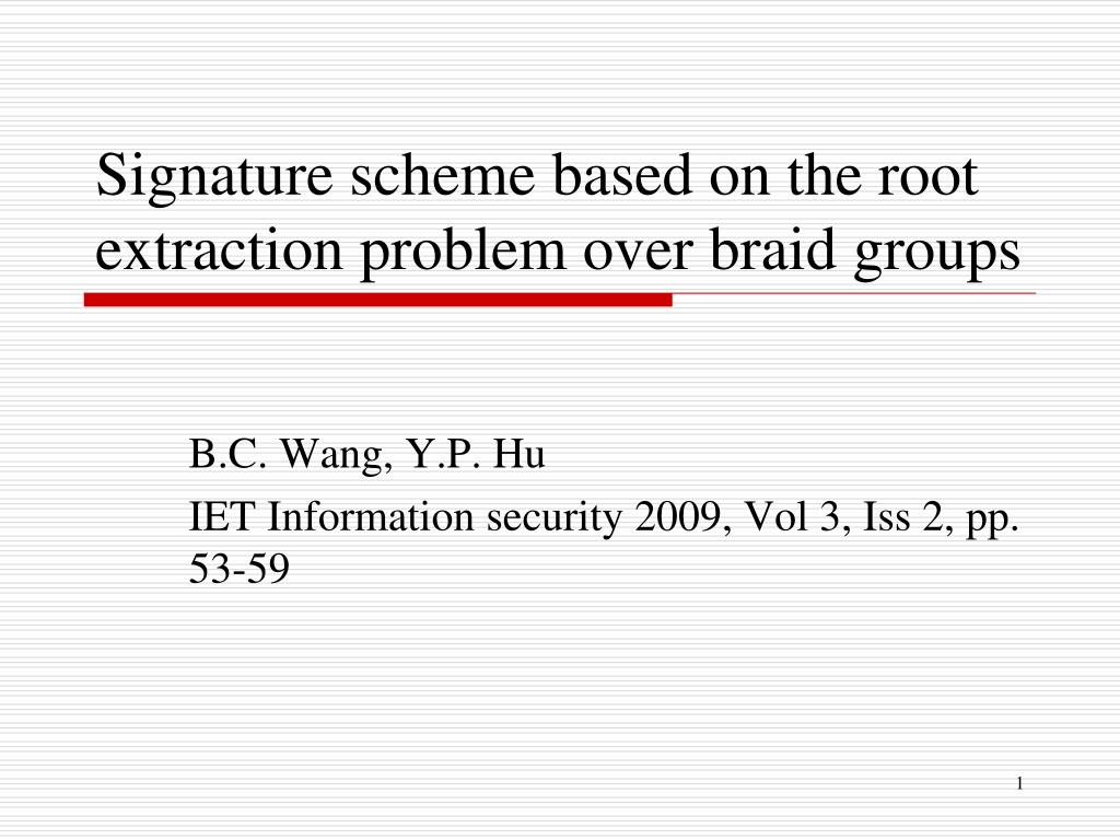 PPT - Signature scheme based on the root extraction problem over braid ...