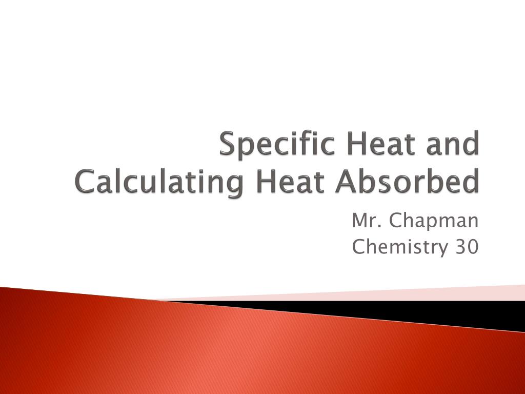 PPT - Specific Heat and Calculating Heat Absorbed PowerPoint ...