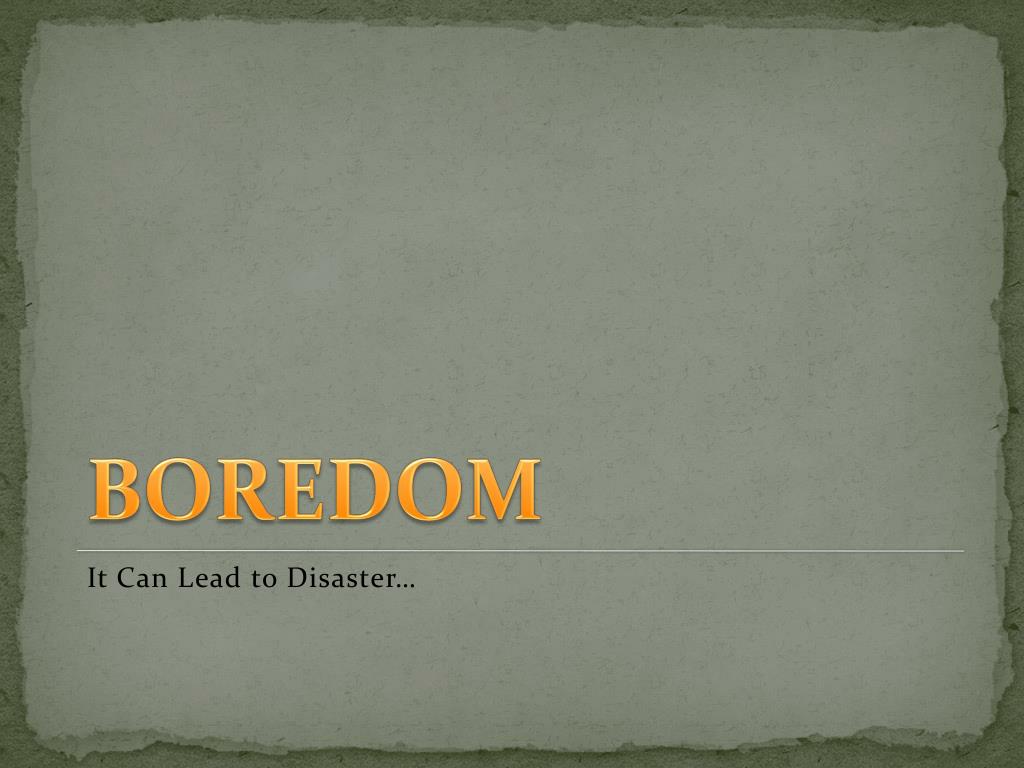 PPT - BOREDOM PowerPoint Presentation, free download - ID:2923866