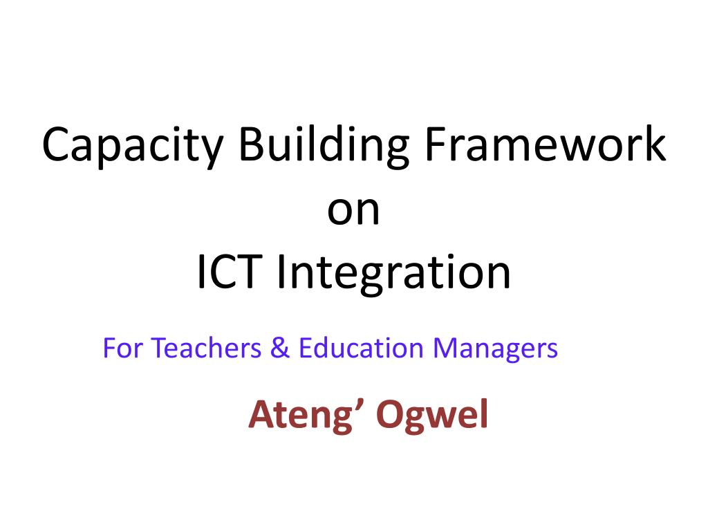 PPT - Capacity Building Framework on ICT Integration PowerPoint ...