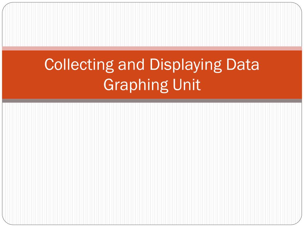 PPT - Collecting and Displaying Data Graphing Unit PowerPoint ...