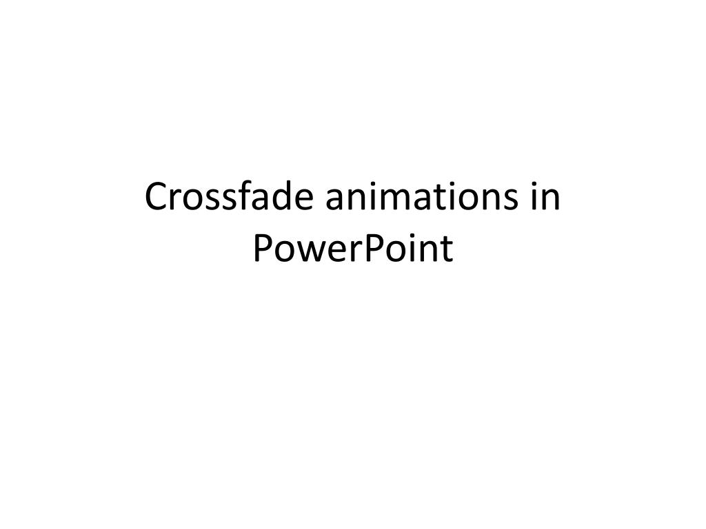 PPT - Dynamic Crossfade Animations in PowerPoint PowerPoint ...