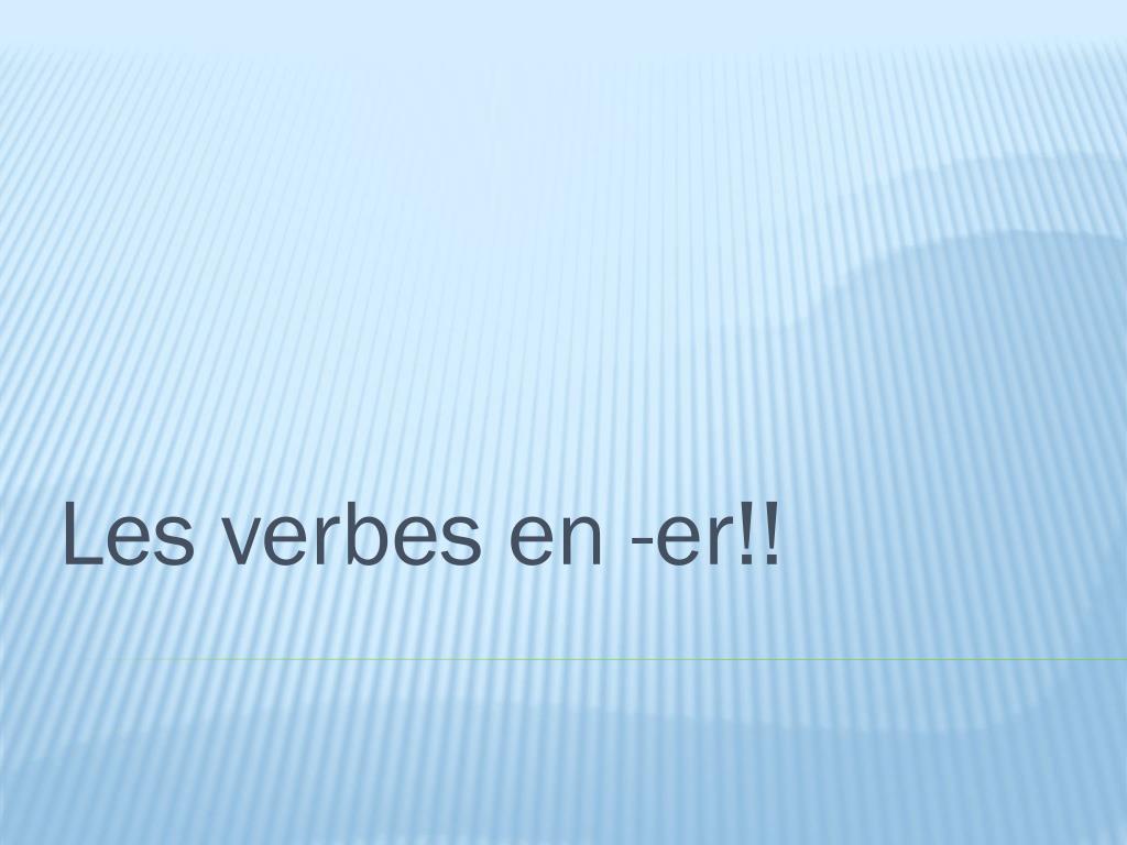 PPT - Les verbes en - er !! PowerPoint Presentation, free download - ID ...