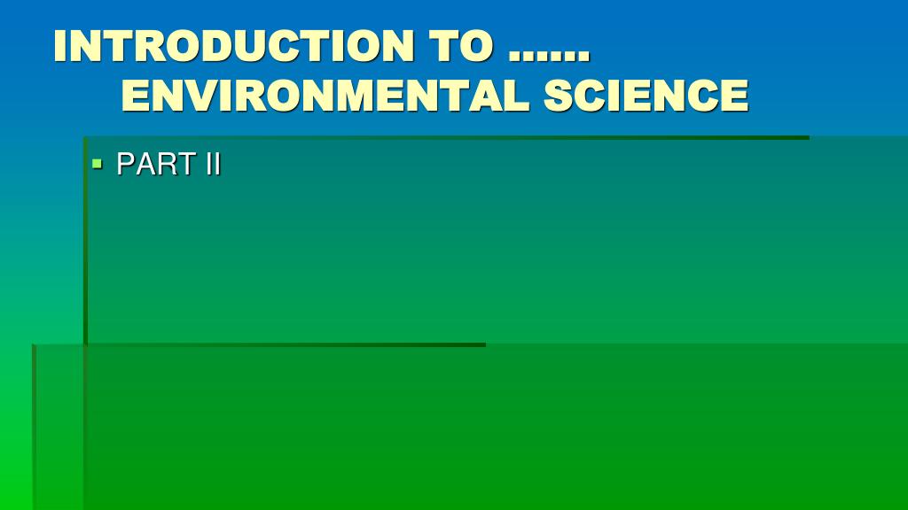 PPT - INTRODUCTION TO …… ENVIRONMENTAL SCIENCE PowerPoint Presentation ...