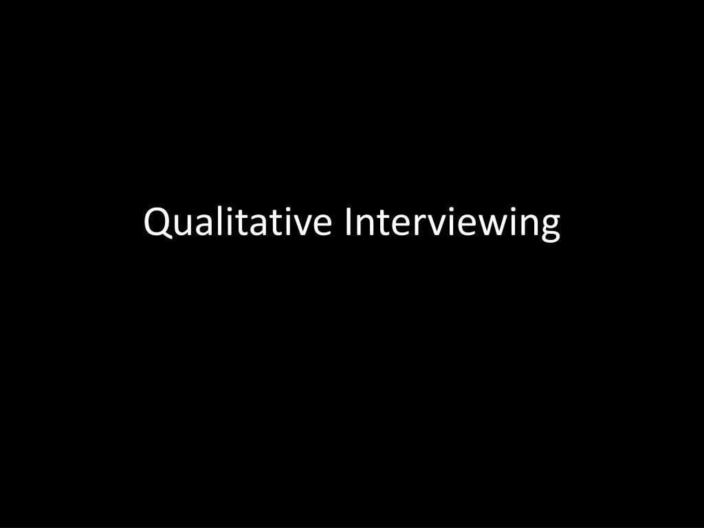 PPT - Qualitative Interviewing PowerPoint Presentation, free download ...