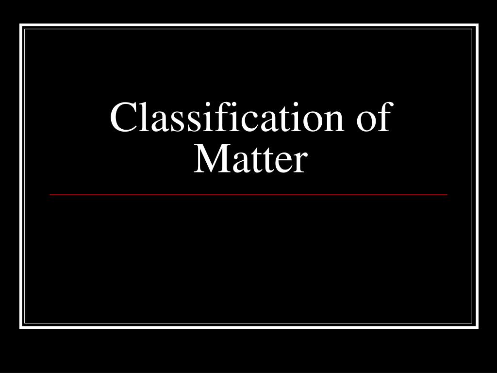 PPT - Classification of Matter PowerPoint Presentation, free download ...