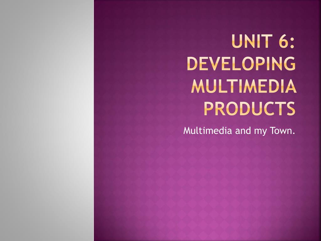 PPT - Unit 6: Developing Multimedia Products PowerPoint Presentation ...