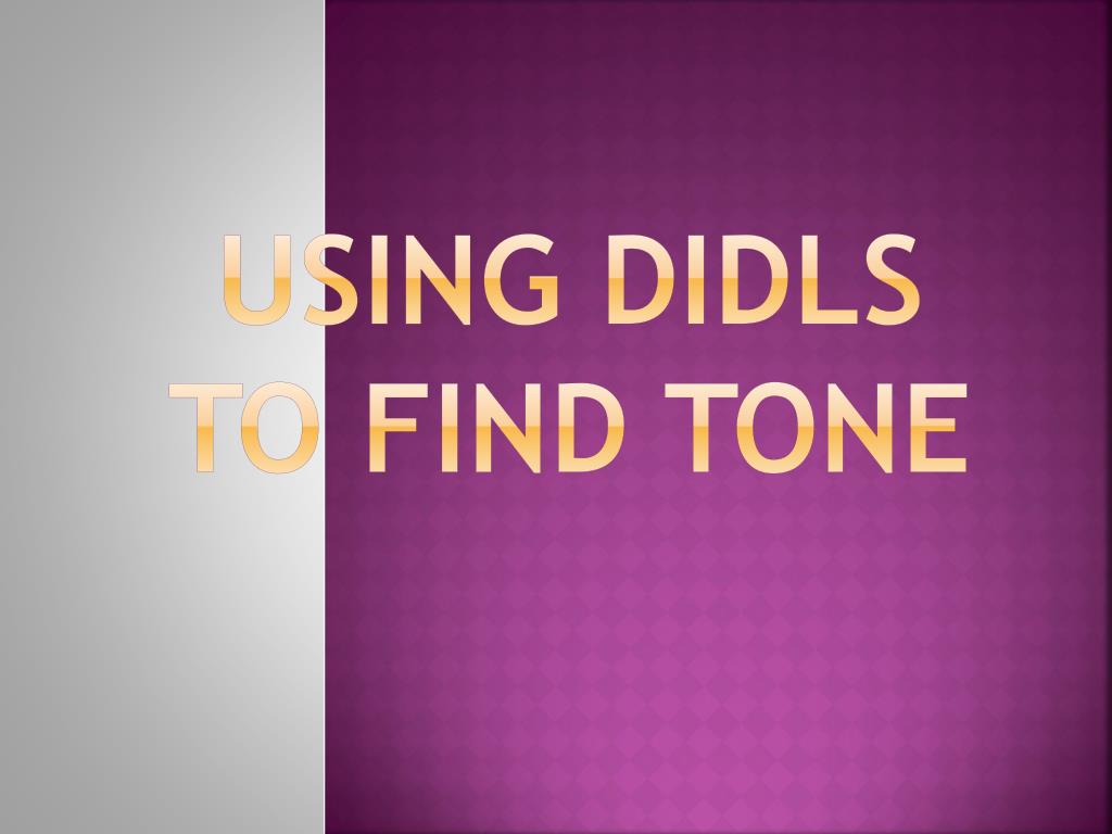 PPT - USING DIDLS TO FIND TONE PowerPoint Presentation, free download ...