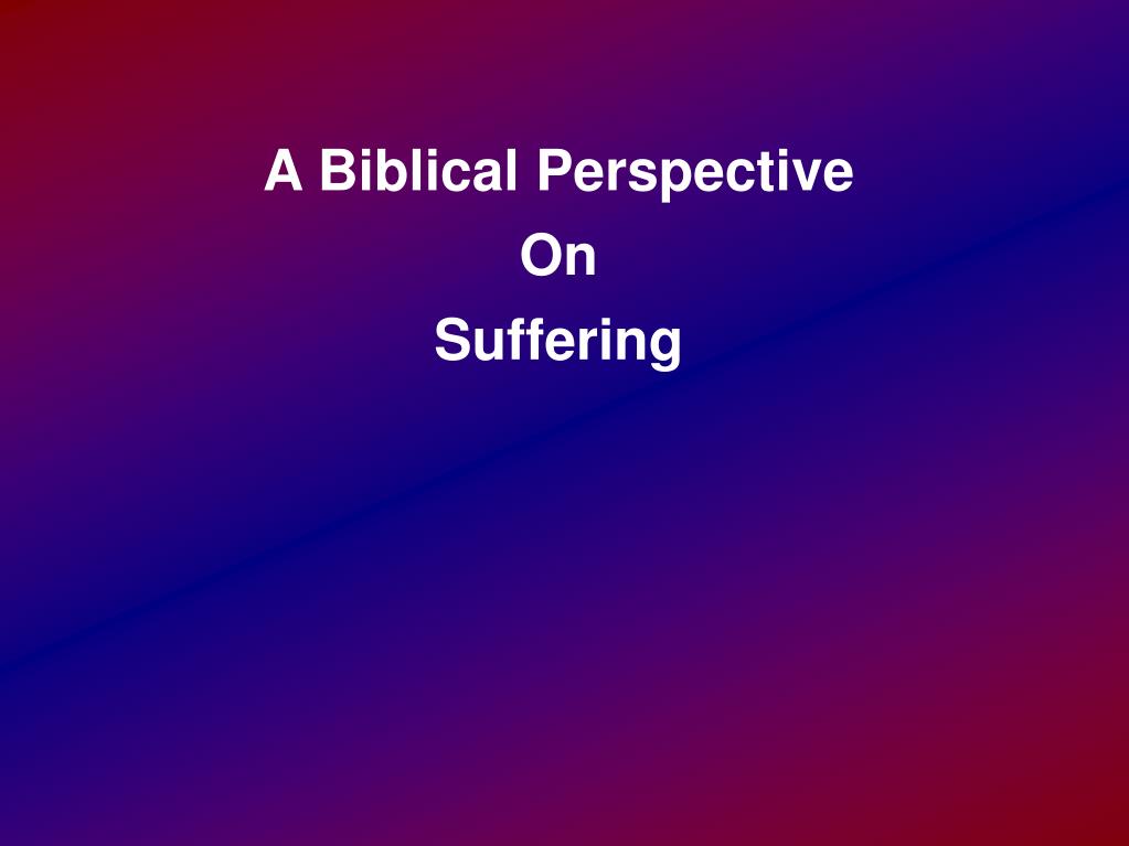PPT - A Biblical Perspective On Suffering PowerPoint Presentation, free ...
