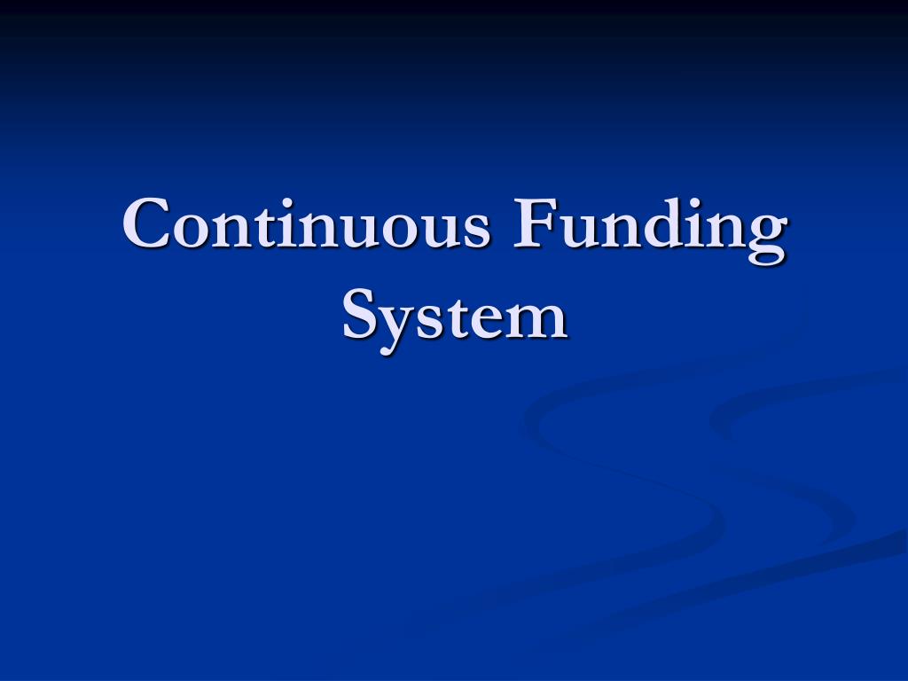 PPT - Continuous Funding System PowerPoint Presentation, free download ...