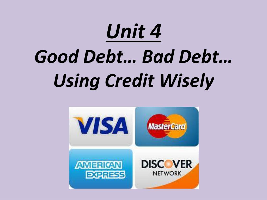 PPT - Unit 4 Good Debt… Bad Debt… Using Credit Wisely PowerPoint ...