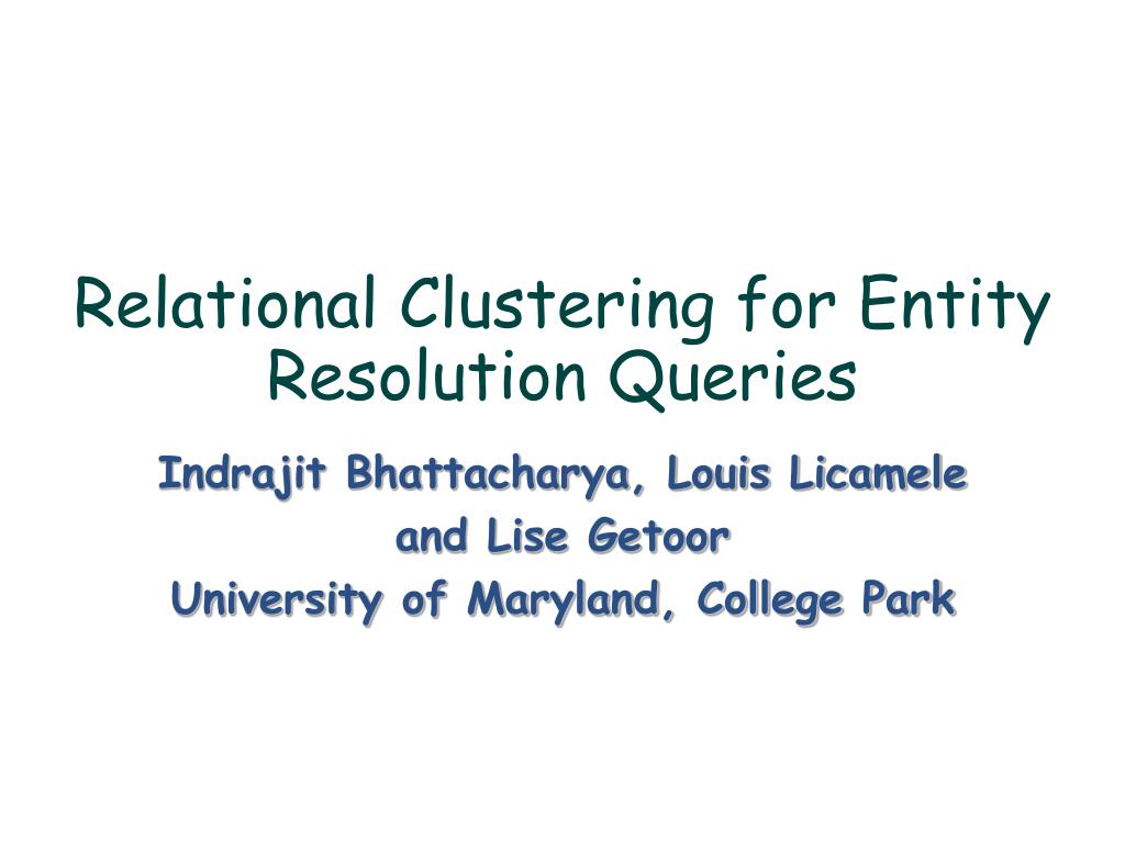 PPT - Relational Clustering for Entity Resolution Queries PowerPoint ...