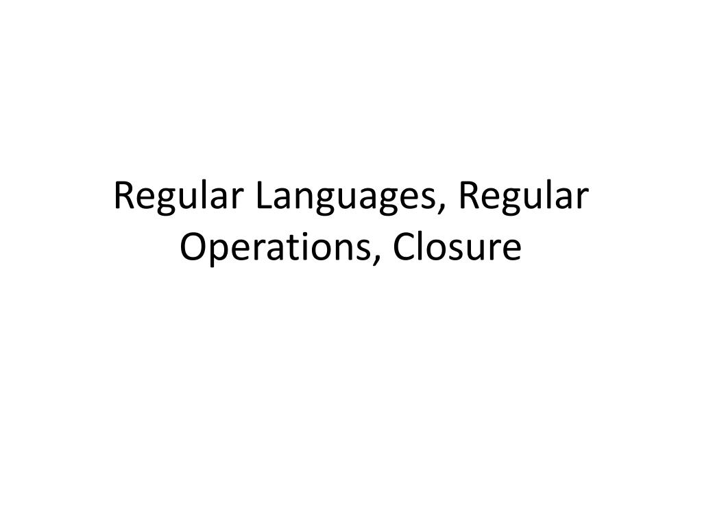 PPT - Regular Languages, Regular Operations, Closure PowerPoint ...