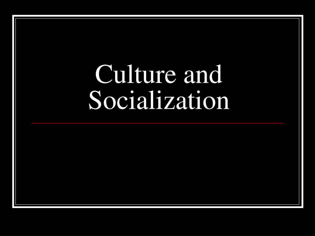 PPT - Culture and Socialization PowerPoint Presentation, free download ...