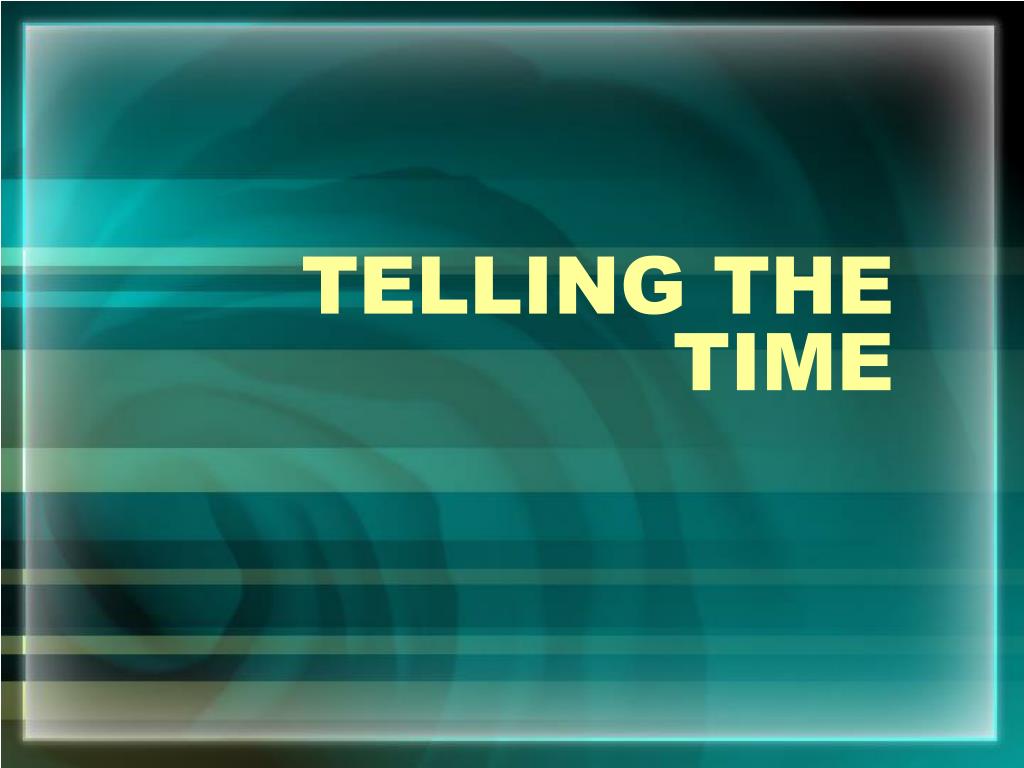 PPT - TELLING THE TIME PowerPoint Presentation, free download - ID:2964161