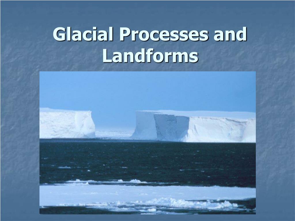 PPT - Glacial Processes and Landforms PowerPoint Presentation, free ...