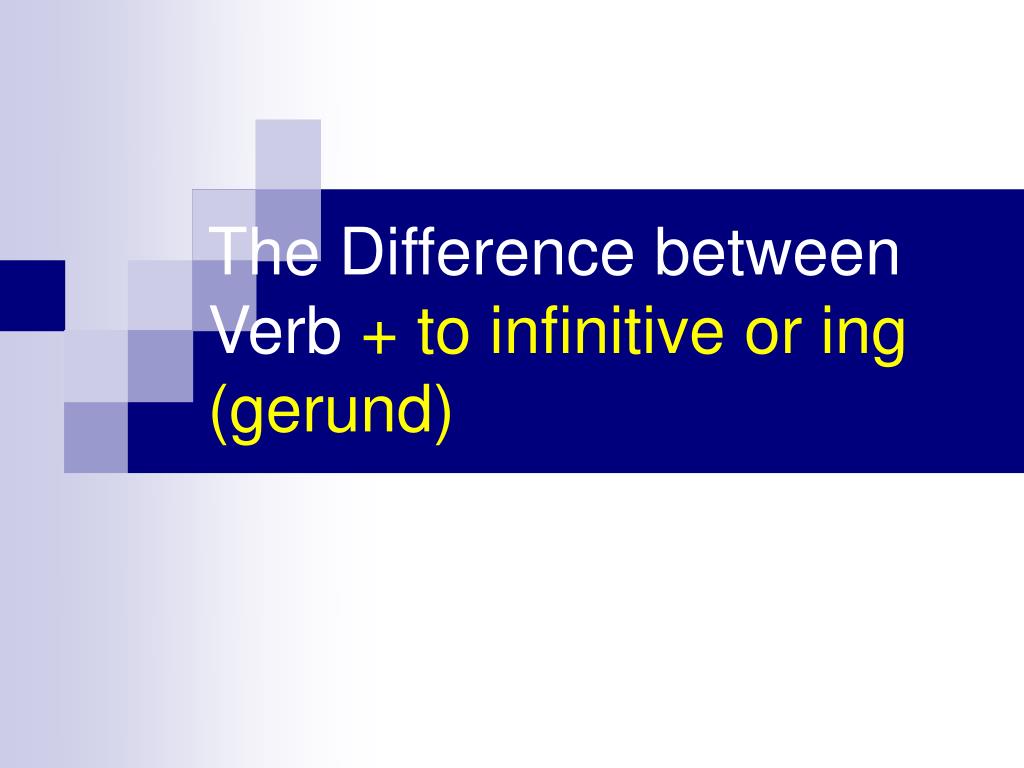 PPT - The Difference between Verb + to infinitive or ing (gerund ...