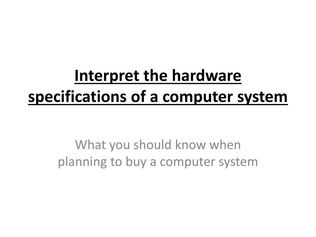 PPT - Interpret the hardware specifications of a computer system ...