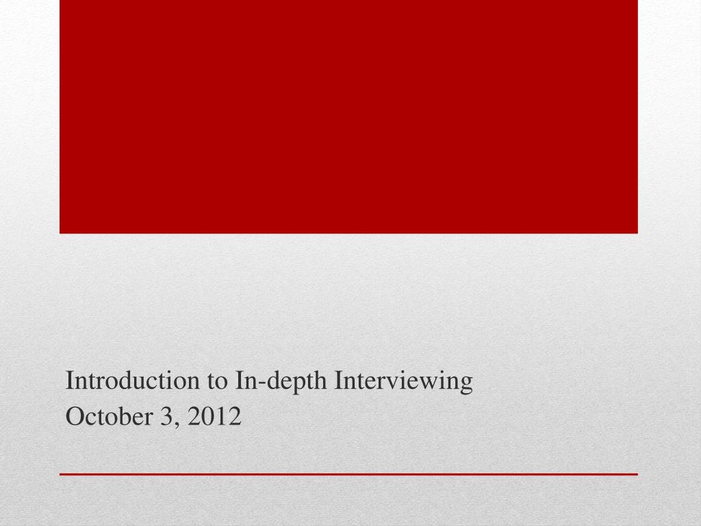 PPT - Introduction to In-depth Interviewing October 3, 2012 PowerPoint ...