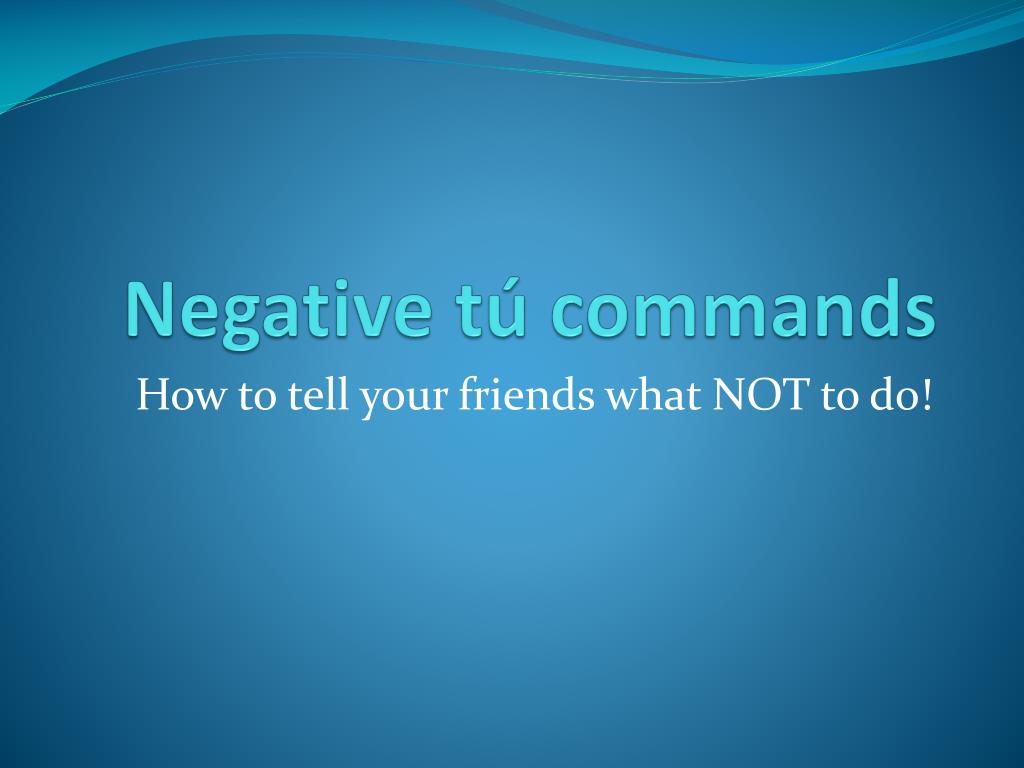 PPT - Negative tú commands PowerPoint Presentation, free download - ID ...