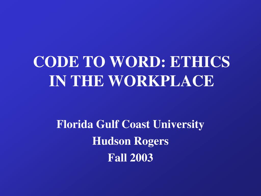 PPT - CODE TO WORD: ETHICS IN THE WORKPLACE PowerPoint Presentation ...