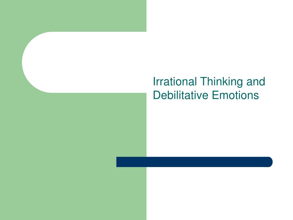 PPT - Irrational Thinking and Debilitative Emotions PowerPoint ...