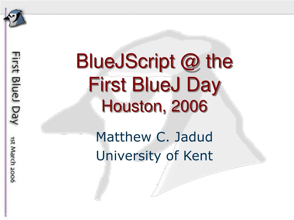 PPT - BlueJScript @ the First BlueJ Day Houston, 2006 PowerPoint ...