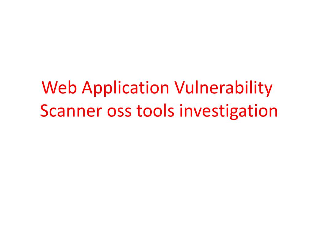PPT - Web Application Vulnerability S canner oss tools investigation ...