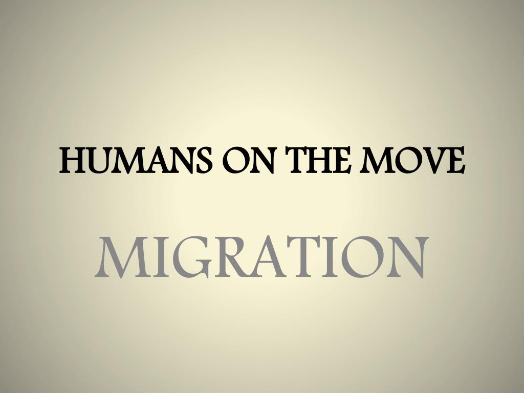 PPT - HUMANS ON THE MOVE PowerPoint Presentation, free download - ID ...