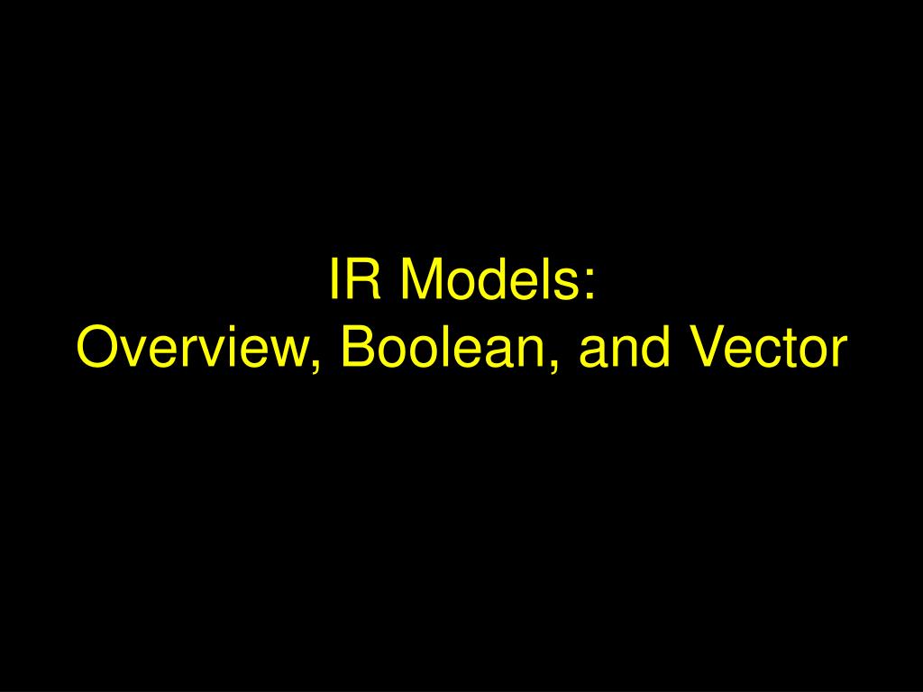 PPT - IR Models: Overview, Boolean, and Vector PowerPoint Presentation - ID:2998322