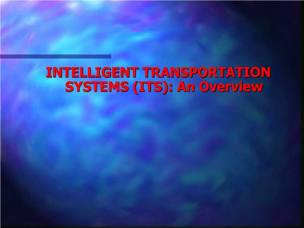 PPT - INTELLIGENT TRANSPORTATION SYSTEMS (ITS): An Overview PowerPoint ...