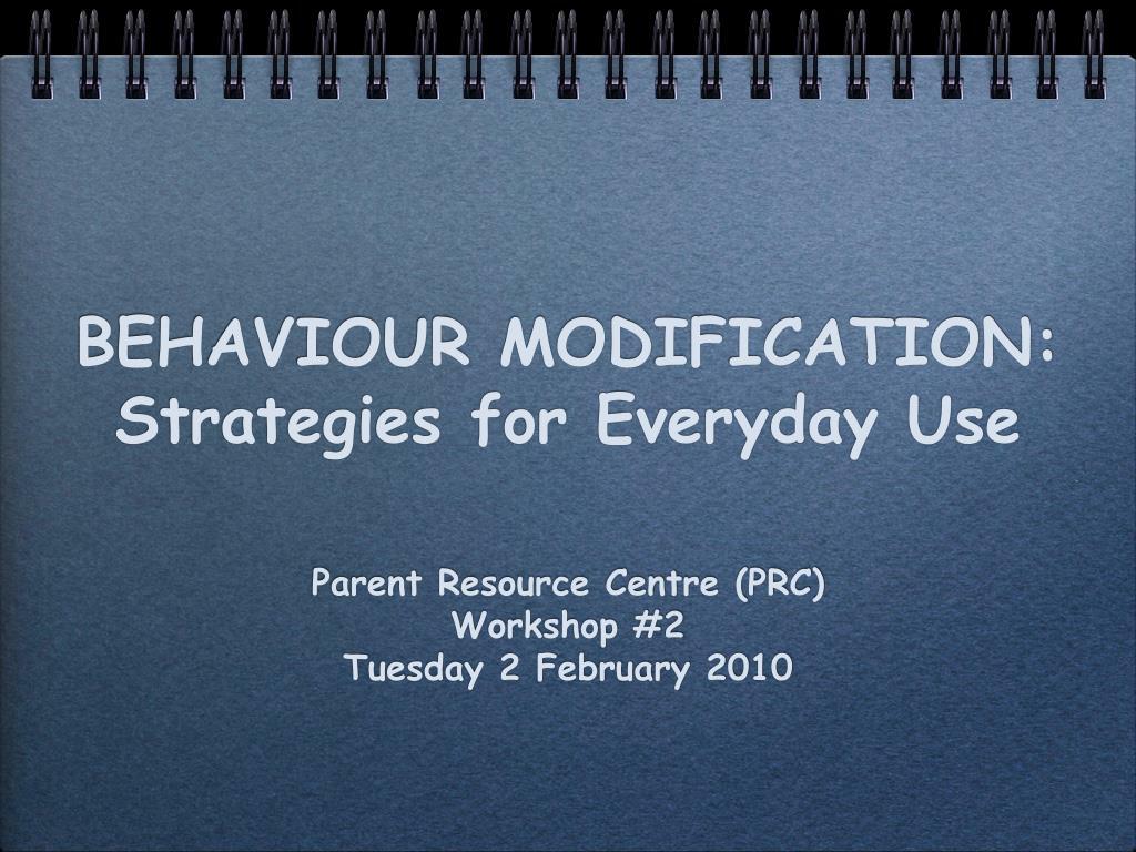PPT - BEHAVIOUR MODIFICATION: Strategies for Everyday Use PowerPoint ...